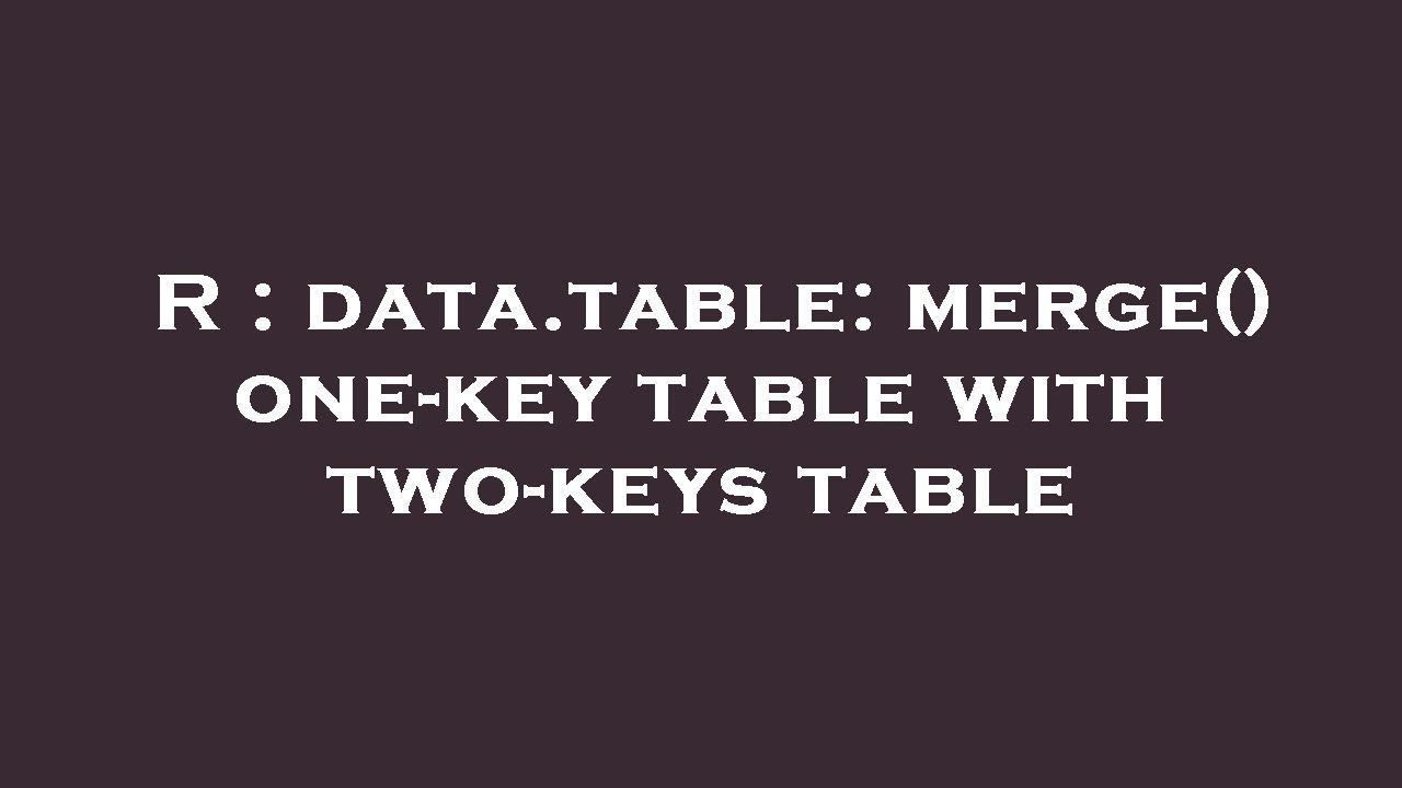 R Data table Merge One key Table With Two keys Table YouTube R Data table Merge One key Table With Two keys Table YouTube