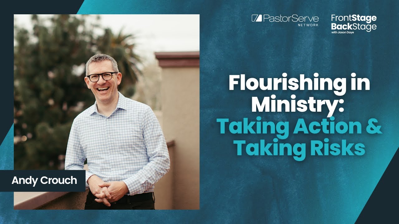 Flourishing in Ministry: Taking Action & Taking Risks - Andy Crouch - 125 - FrontStage BackStage ...