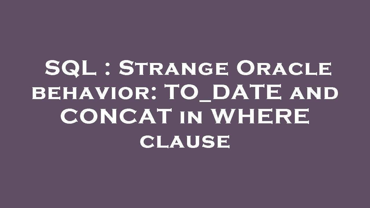SQL Strange Oracle Behavior TO DATE And CONCAT In WHERE Clause YouTube SQL Strange Oracle Behavior TO DATE And CONCAT In WHERE Clause YouTube