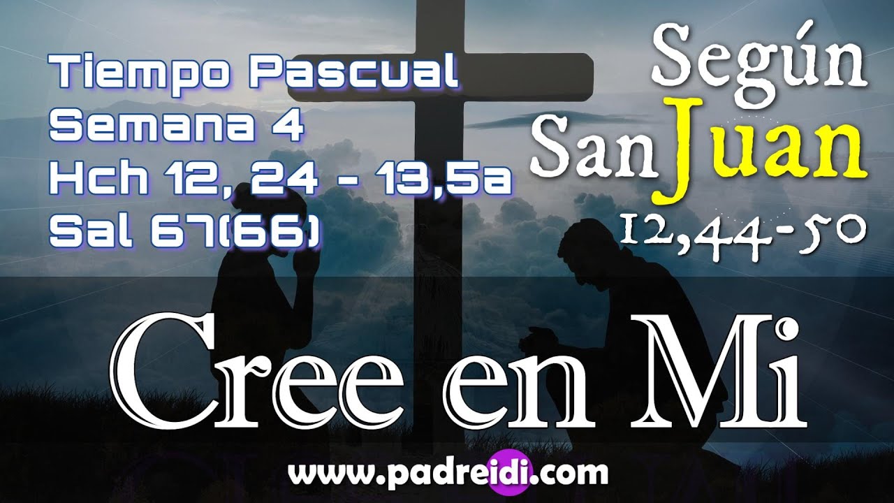 Abril 24, Evangelio según San Juan 12-44-50, Yo he venido al mundo como ...