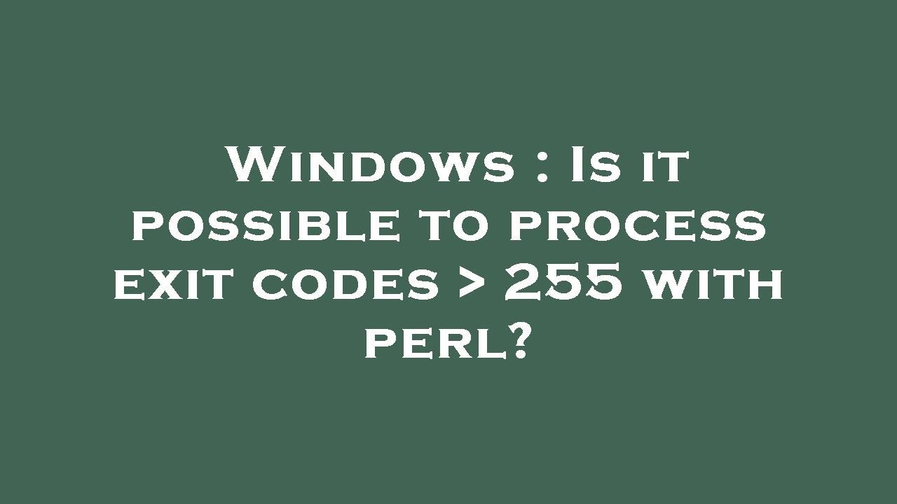 Windows Is It Possible To Process Exit Codes 255 With Perl YouTube windows-is-it-possible-to-process-exit-codes-255-with-perl-youtube