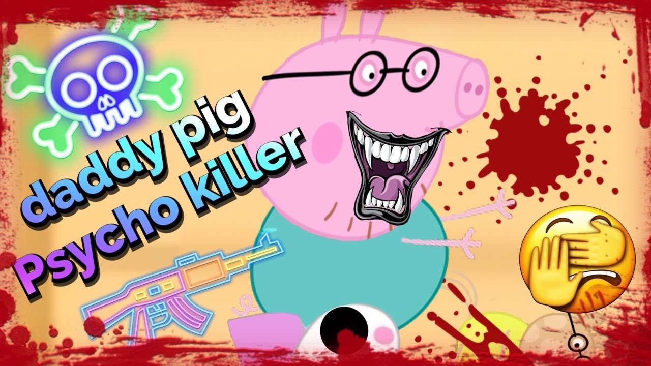 Daddy pig psycho killer - YouTube