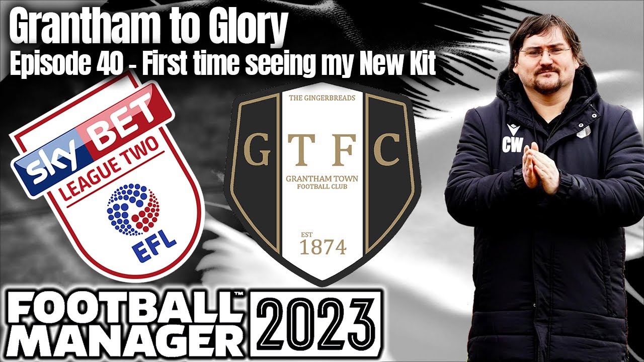 Ep.40 Grantham to Glory - First time seeing my New Kit | GTFC | FM23 ...