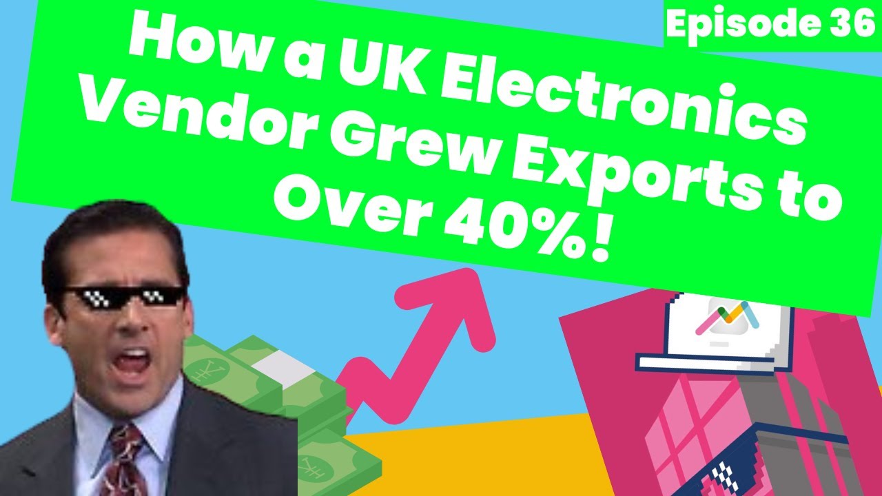 #36 How a UK Electronics Vendor Grew Export Sales to Over 40%! - YouTube