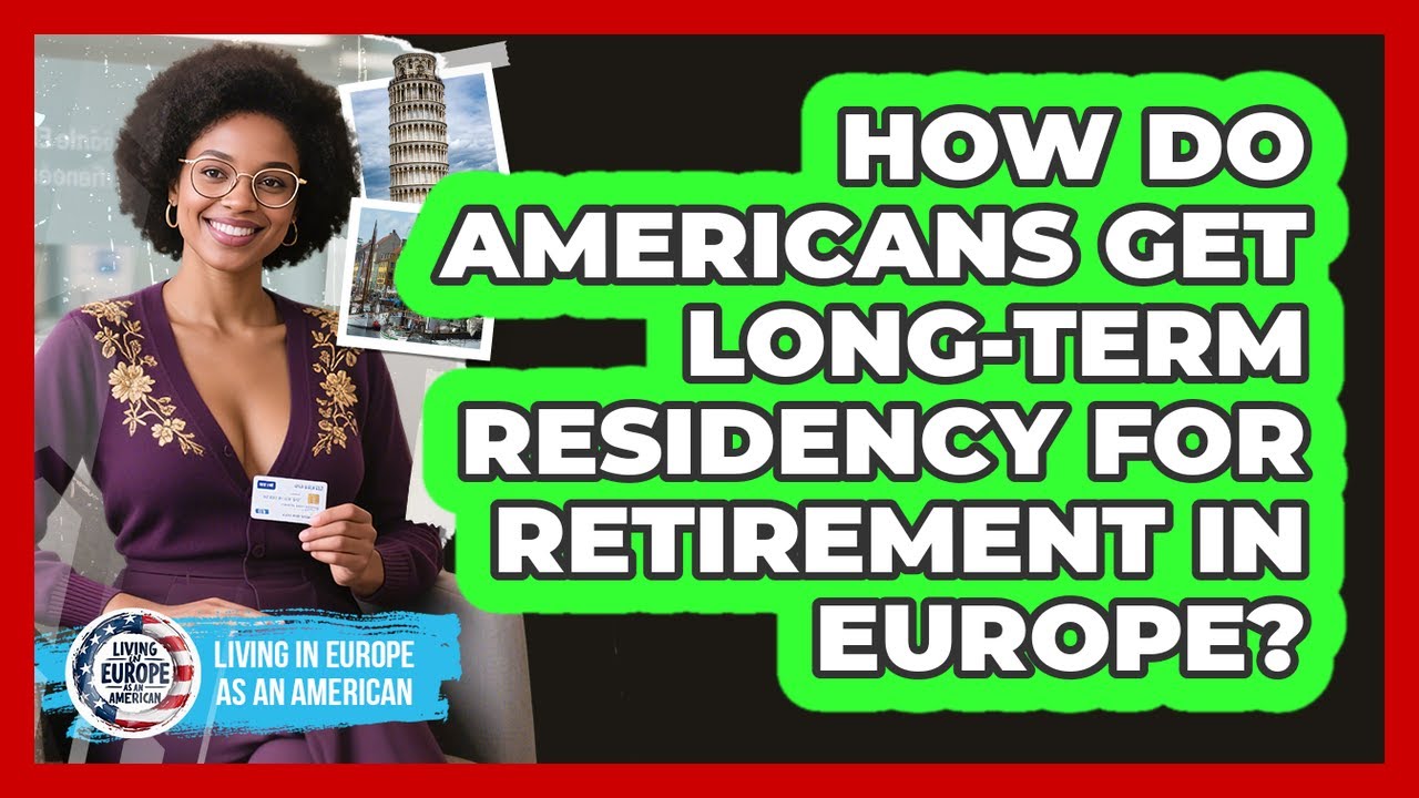 How Do Americans Get Long-term Residency For Retirement In Europe ...