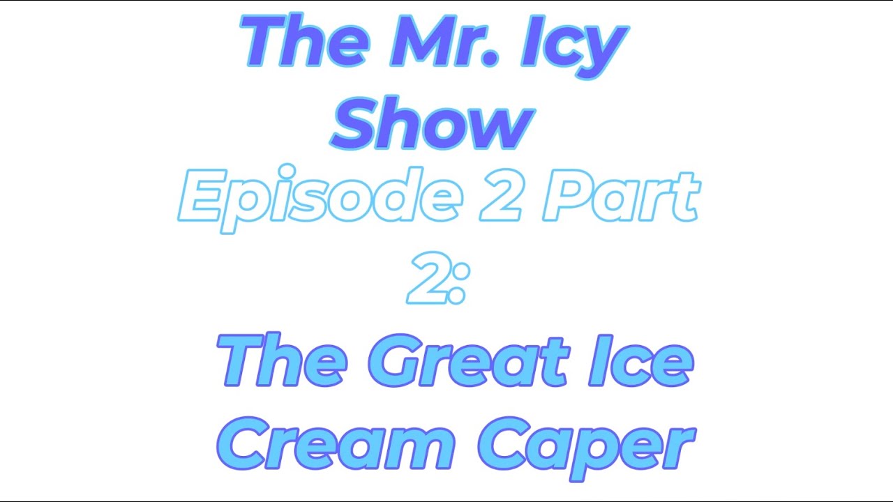 The Mr. Icy Show Episode 2 Part 2: The Great Ice Cream Caper - YouTube