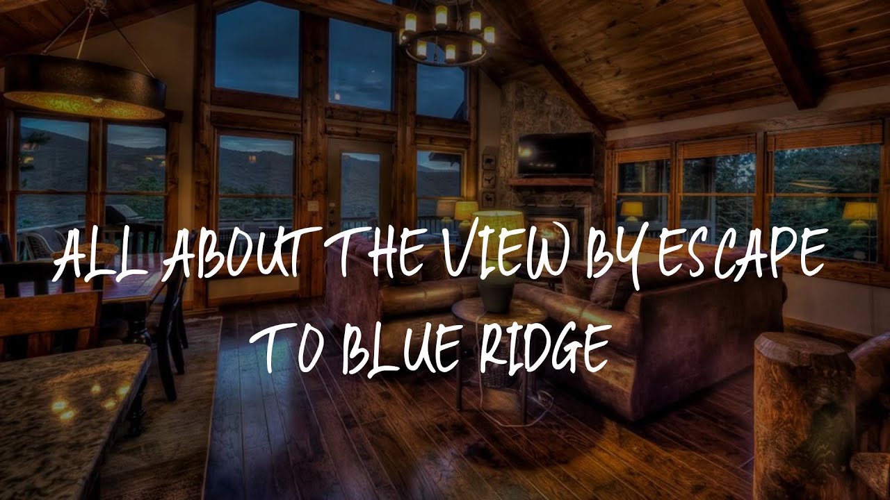 All About the View by Escape to Blue Ridge Review - Blue Ridge , United ...