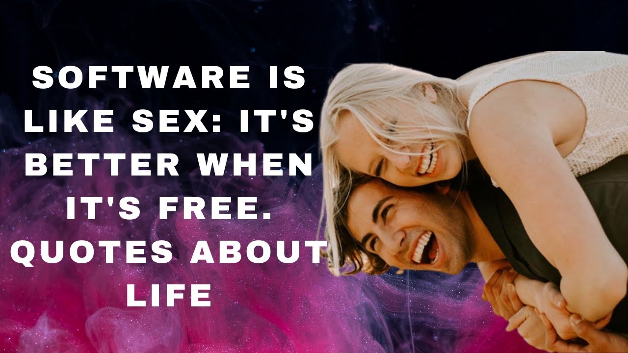 Software Is Like Sexx Its Better When Its Free Quotes About Life Youtube