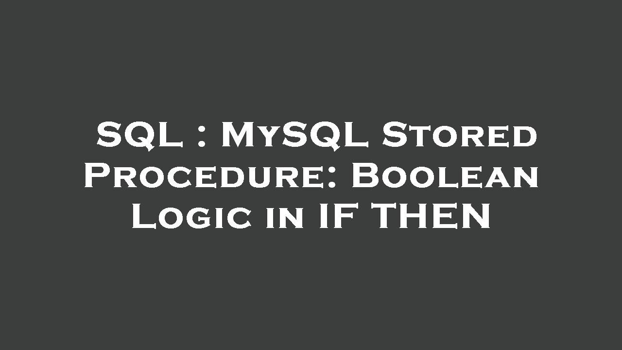 Sql Mysql Stored Procedure Boolean Logic In If Then Youtube 0755