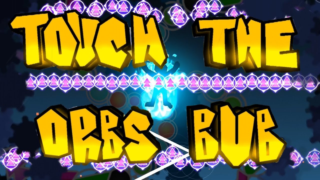 Géométry Dash - "TOUCH THE ORBS BUB" 100% (démon) by AtomicRest ...
