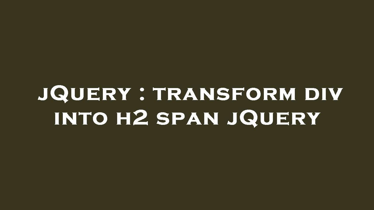 jQuery : transform div into h2 span jQuery - YouTube