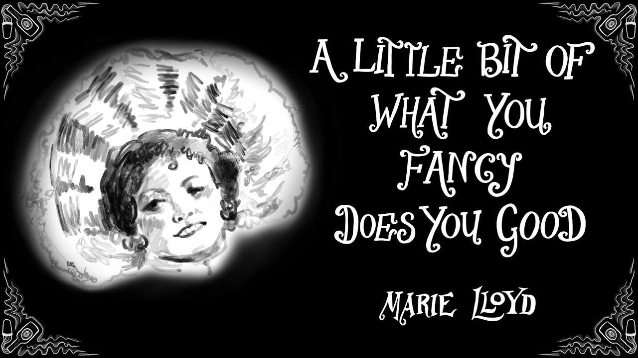 A Little Bit Of What You Fancy Does You Good - Marie Lloyd - Singalong ...