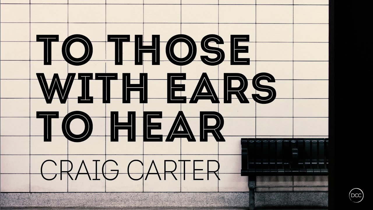 To Those with Ears to Hear | Craig Carter | 1.17.2021 - YouTube