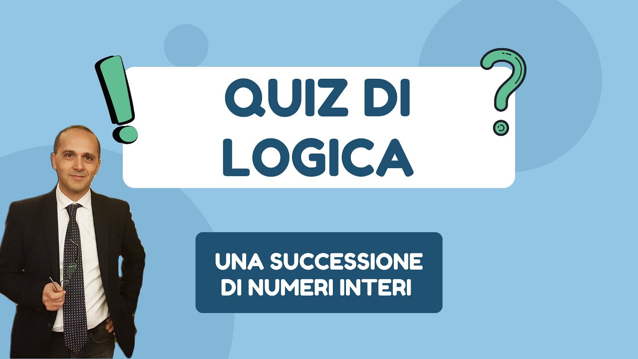 QUIZ DI LOGICA:UNA SUCCESSIONE DI NUMERI INTERI... Concetti di Logica che ti aiuteranno ad ...