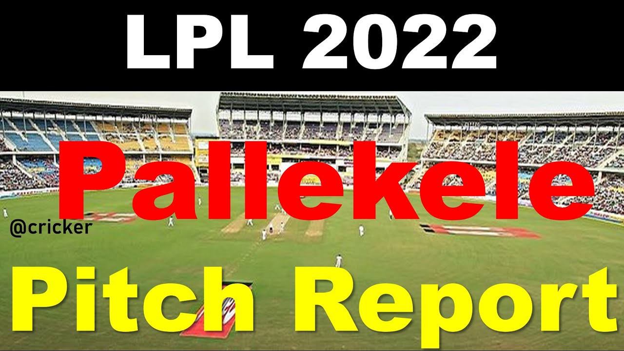 Pallekele International Cricket Stadium pitch report| Pallekele pitch report | LPL 2022 Pitch ...