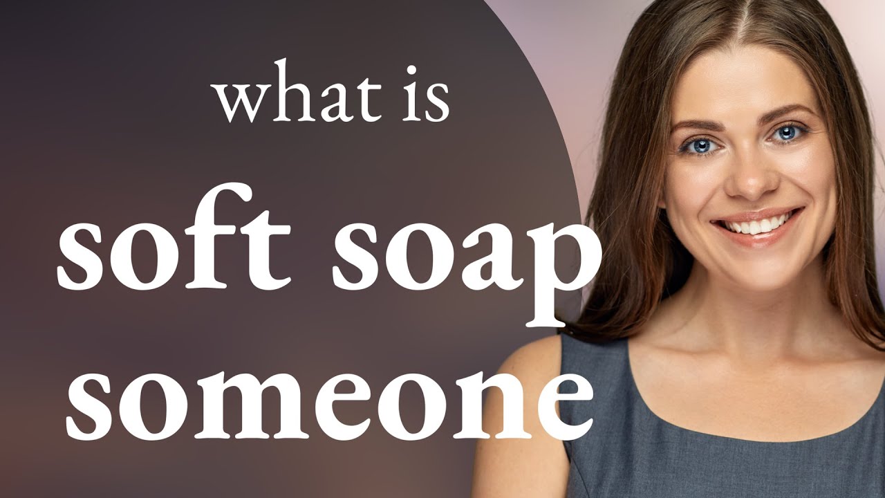 Mastering the Art of Persuasion: Understanding "Soft Soap Someone ...