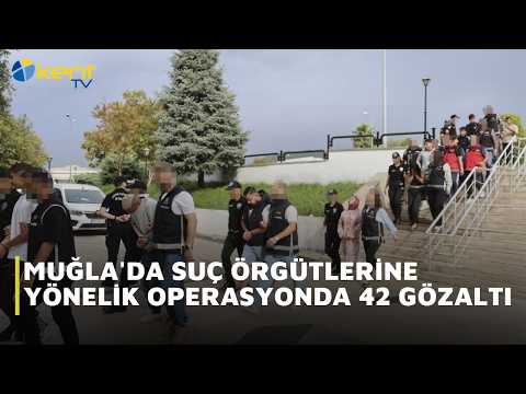 MUĞLA'DA DÜZENLENEN OPERASYONDA 42 GÖZALTI
