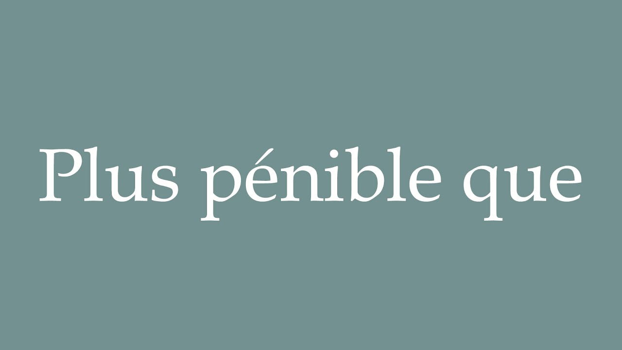 How to Pronounce ''Plus pénible que'' (More painful than) Correctly in ...