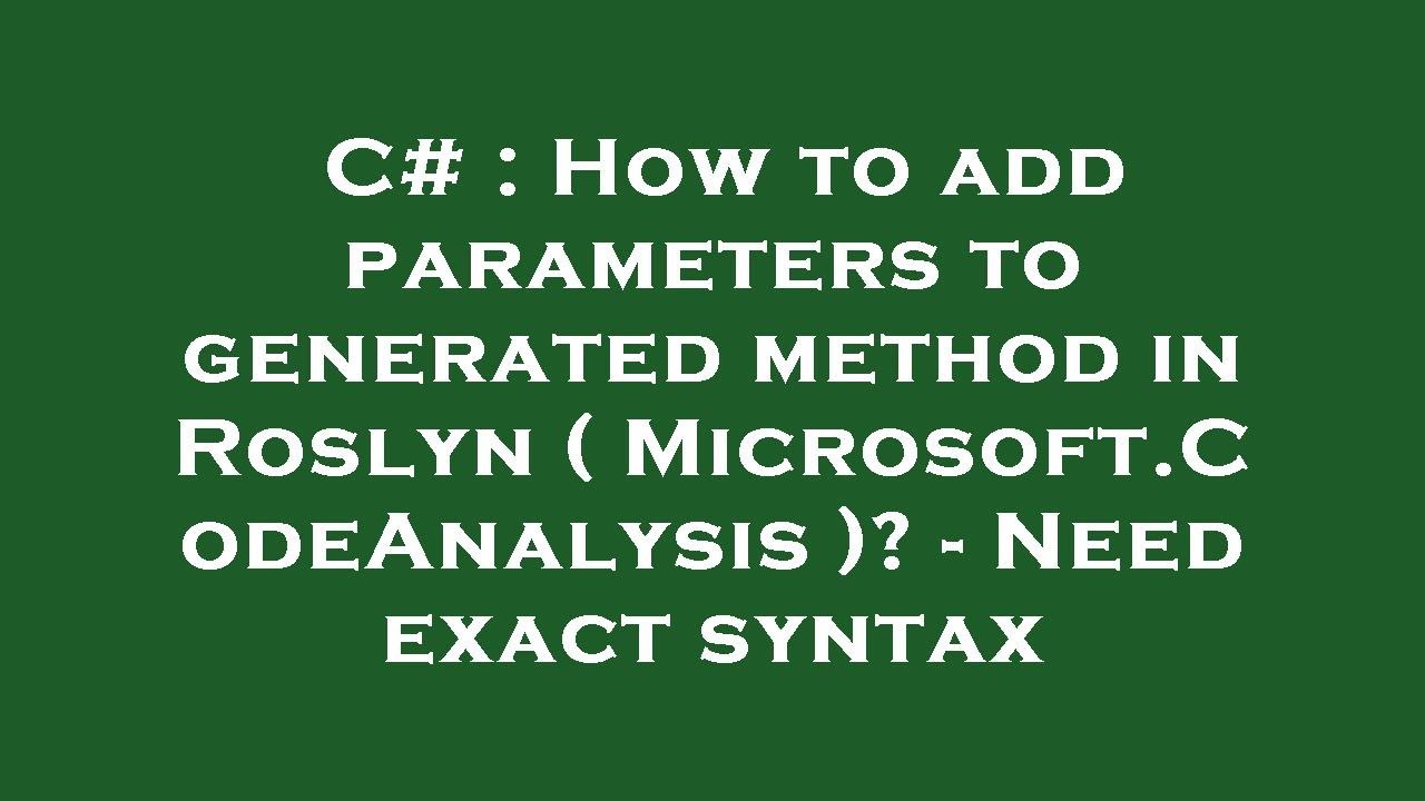 C How To Add Parameters To Generated Method In Roslyn Microsoft Codeanalysis Need