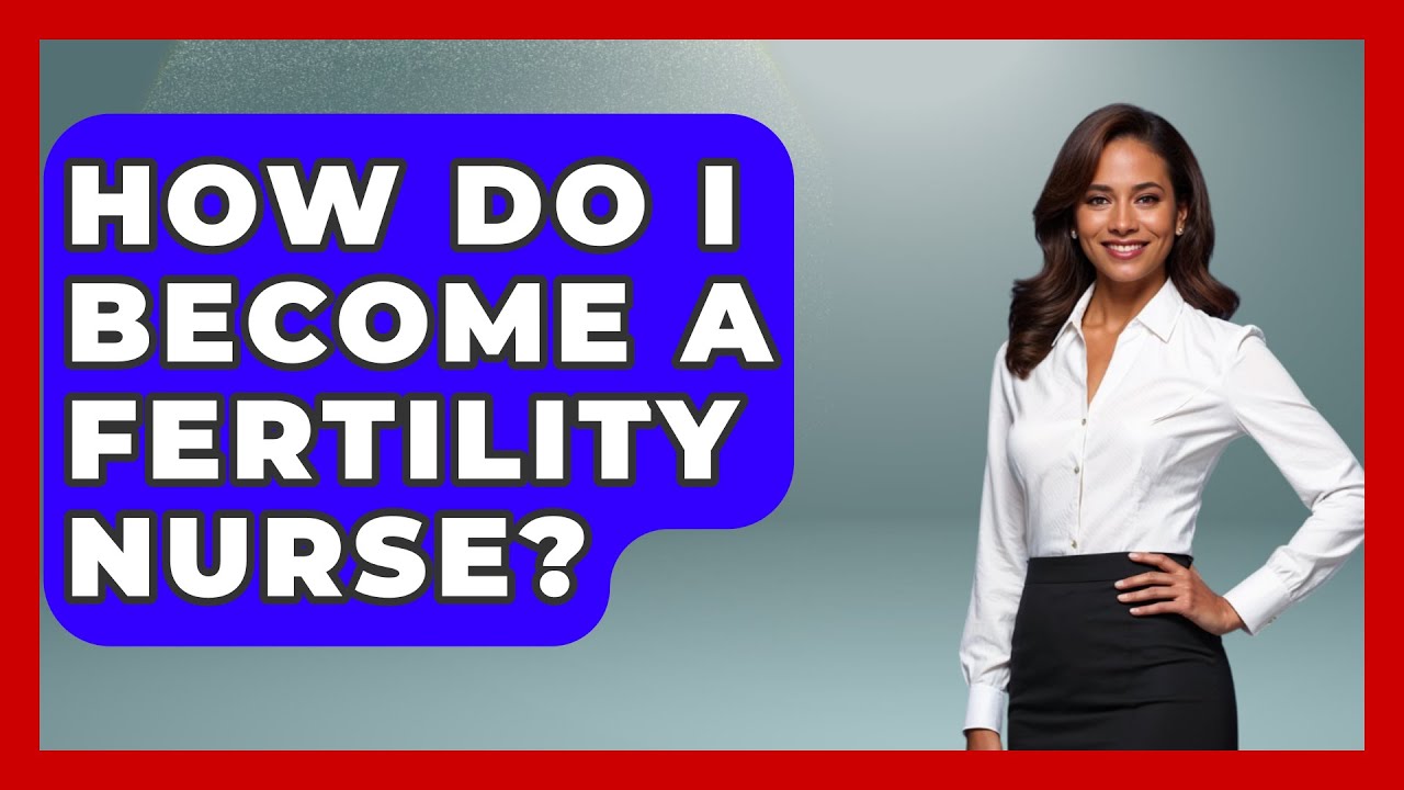 How Do I Become A Fertility Nurse? - Nursing Knowledge Exchange - YouTube