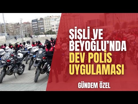 Şişli ve Beyoğlu’nda Dev Polis Uygulaması | Gündem Özel