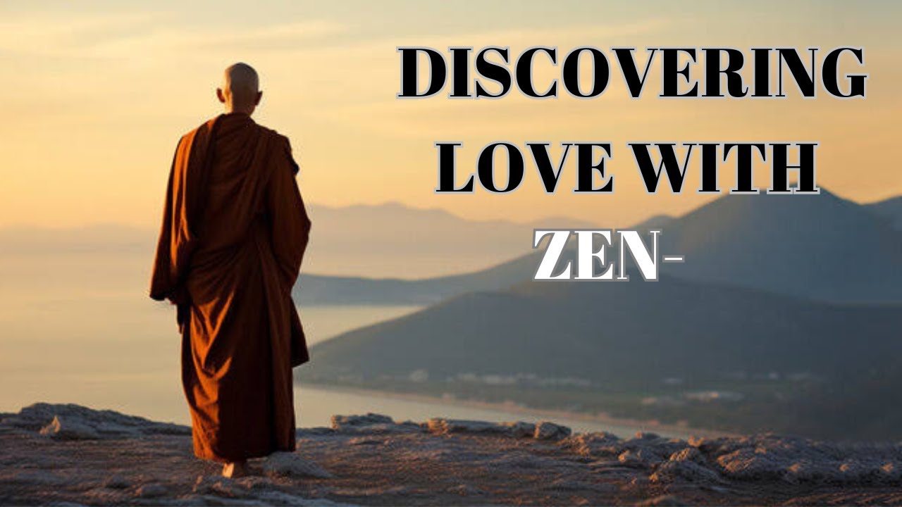 Discovering LOVE with Zen Unveiling the Secrets to a Harmonious ...