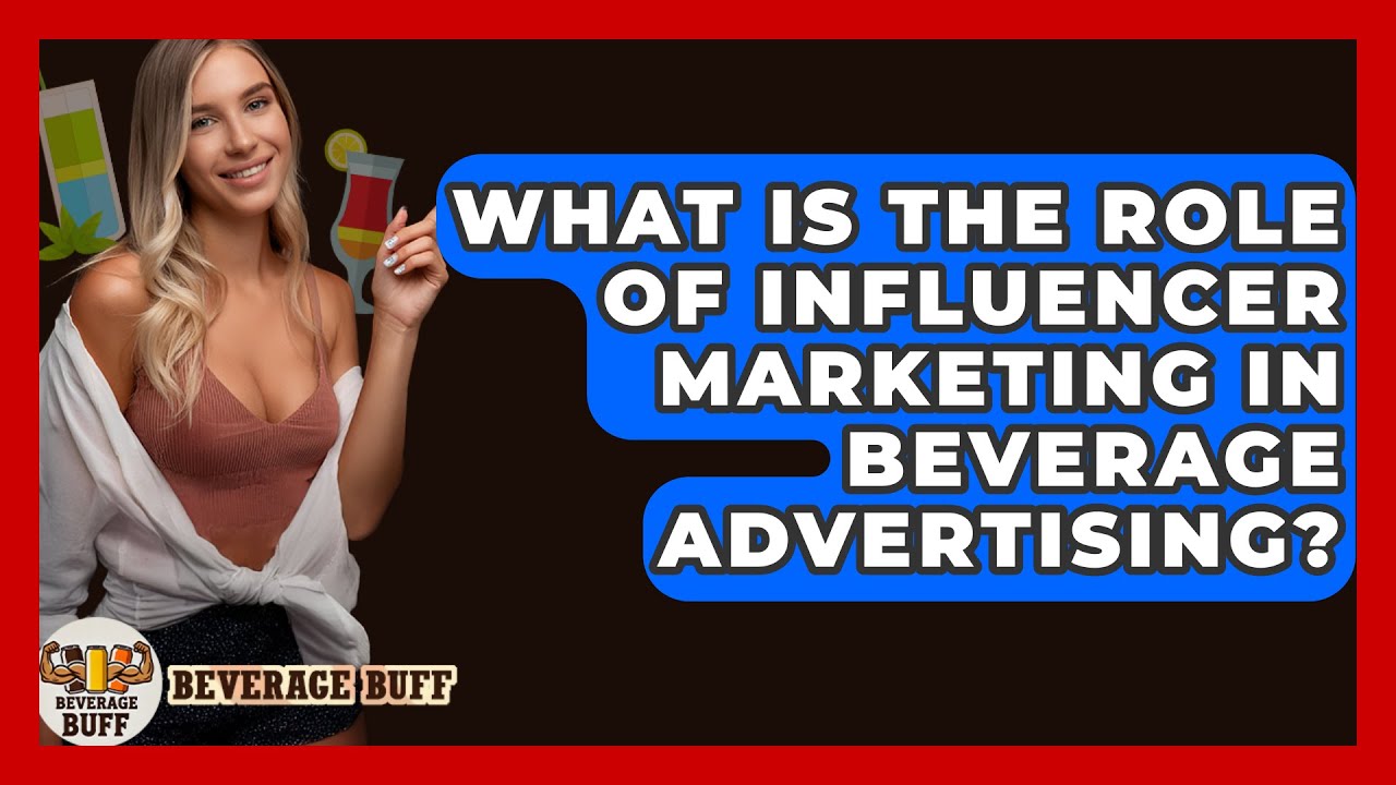What Is the Role of Influencer Marketing in Beverage Advertising ...