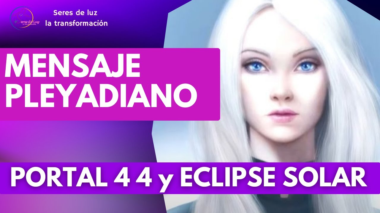 🙌PORTAL 4 4 2023 EPOCA DE ECLIPSES | MENSAJE Pleyadiano | VIENE un MEJOR mañana | 20 abril 2023 ...