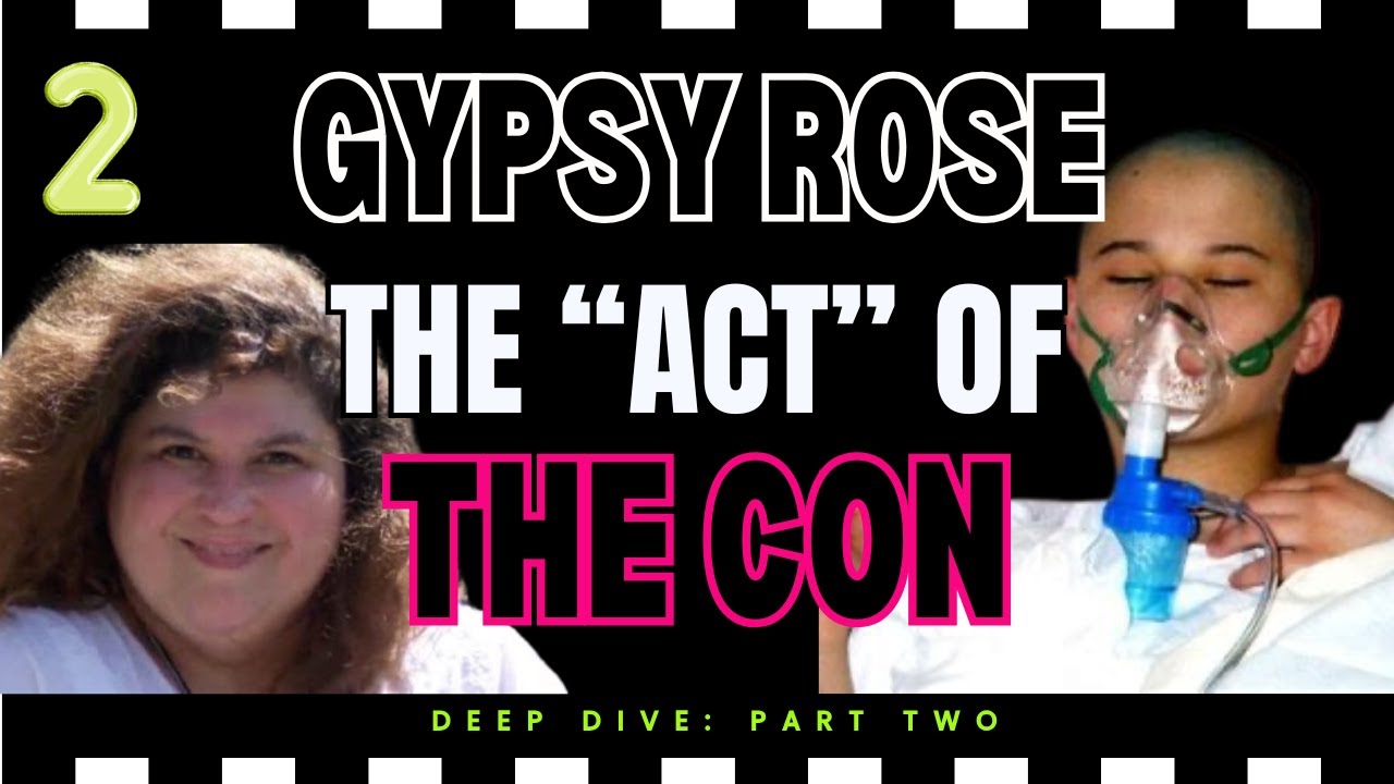 GYPSY ROSE BLANCHARD | UNCOVERING THE ACT | DEEP DIVE PART 2 | THE ACT OF THE CON - YouTube