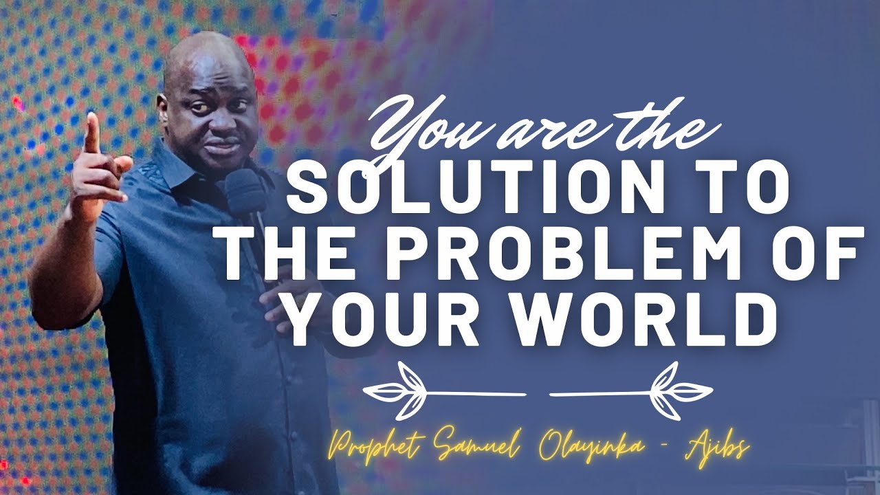 YOU ARE A SOLUTION TO THE PROBLEM OF YOUR WOLRD || Prophet Samuel ...