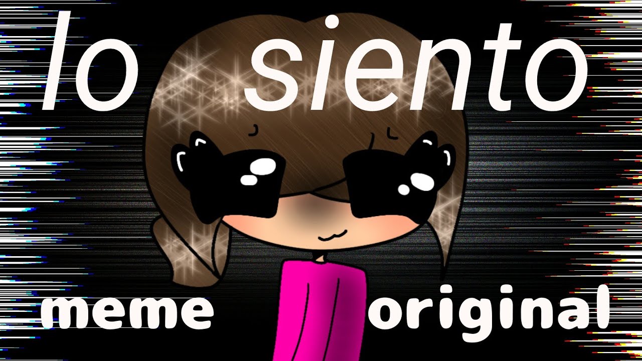 lo siento·°[ meme original? ] - YouTube