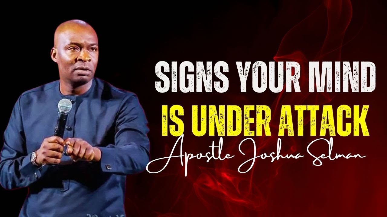 Watch This: SIGNS YOUR MIND IS UNDER ATTACK - APOSTLE JOSHUA SELMAN ...