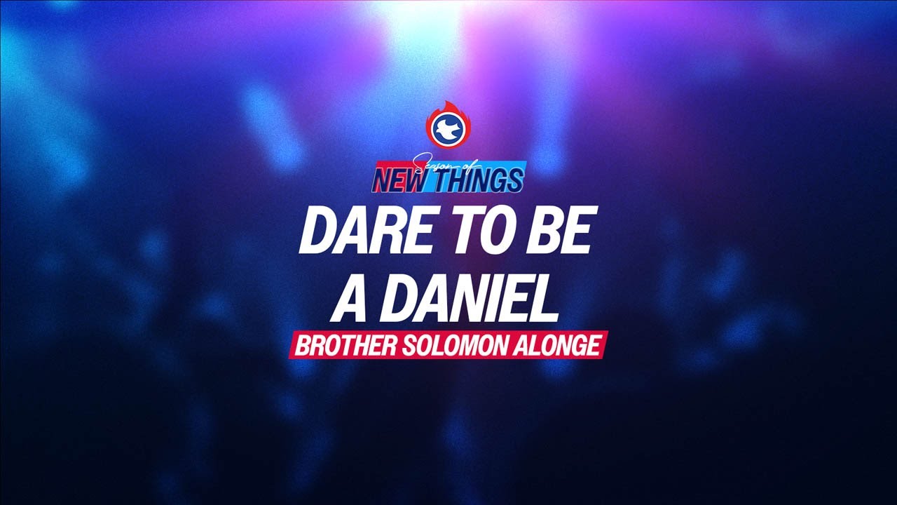 Dare To Be A Daniel - Brother Solomon Alonge - 2023 GOFAMINT NA ...