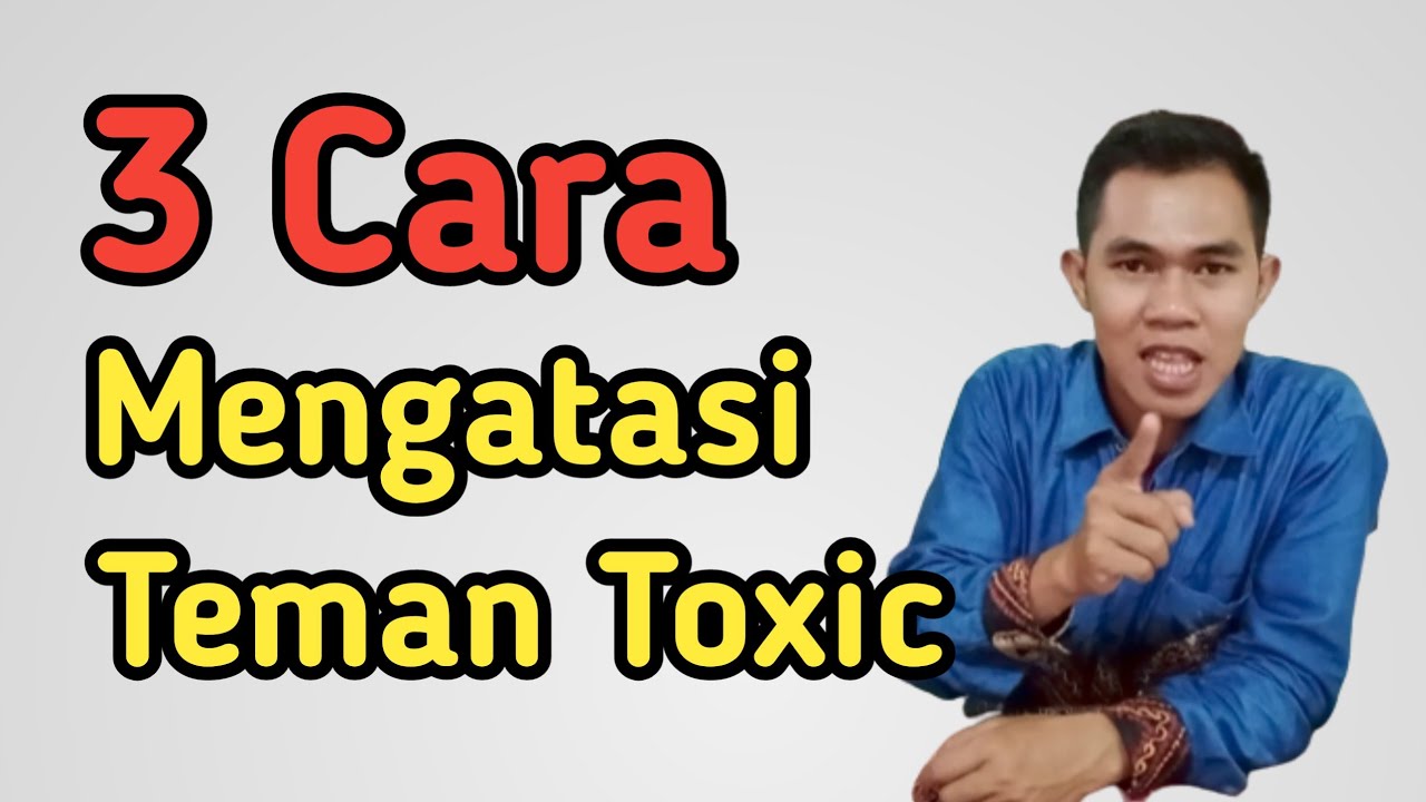3 Cara Mengatasi Teman Yang Toxic || Hubungan Sosial - YouTube