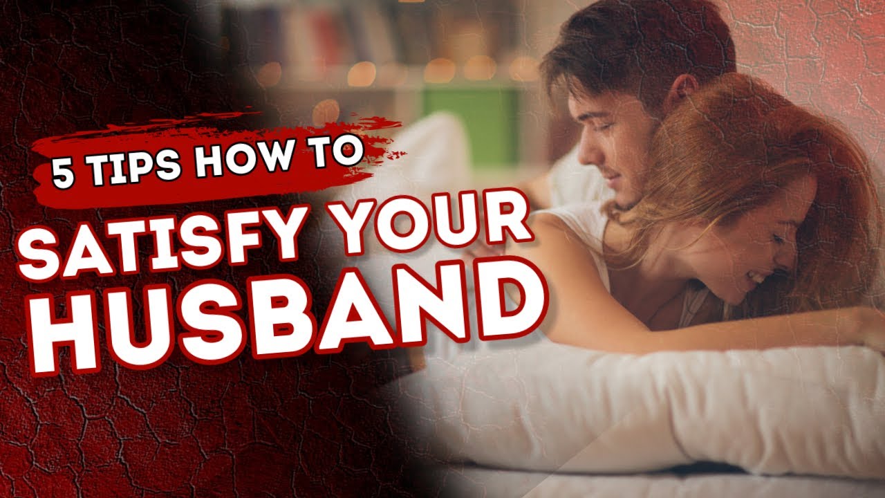 5 Tips on How to Satisfy Your Husband - YouTube