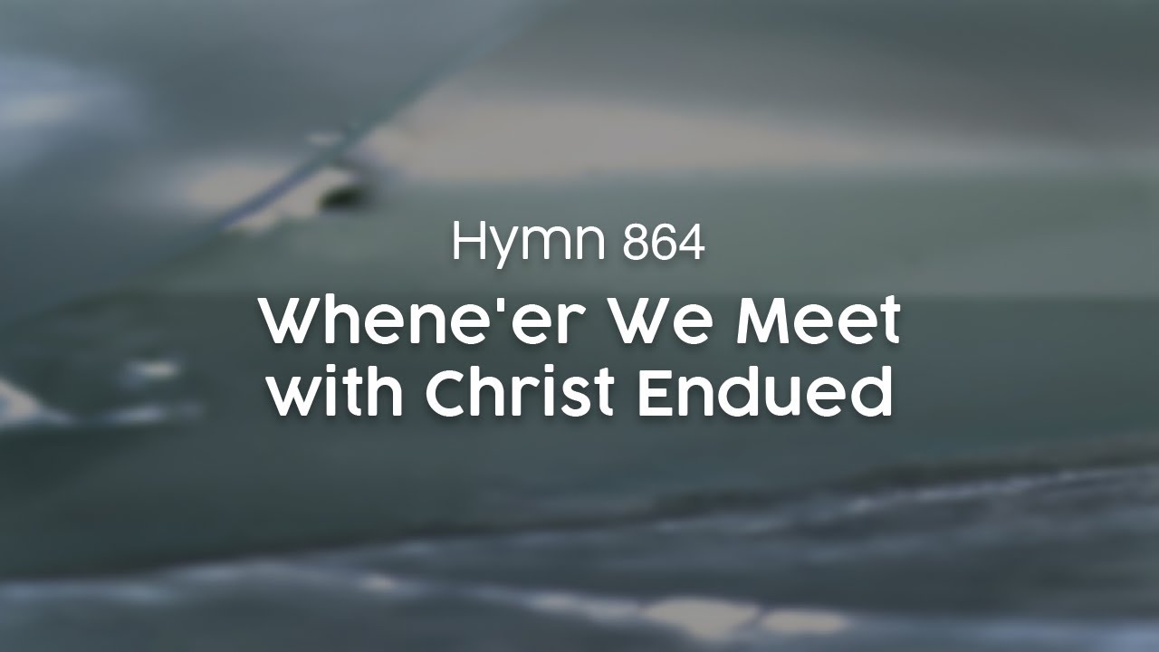Whene'er We Meet with Christ Endued - Hymn 864 - YouTube