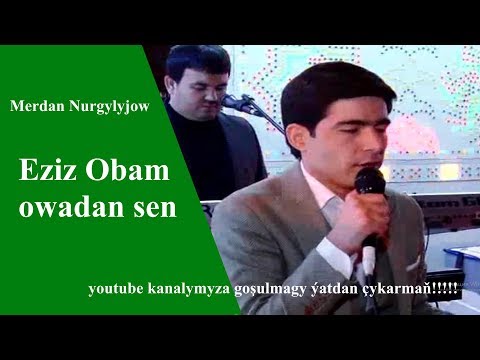 Merdan Nurgylyjow Eziz Obam owadan sen OWADAN