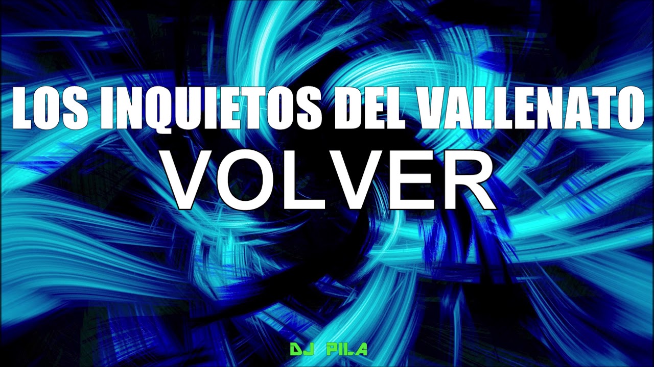 VOLVER - LOS INQUIETOS DEL VALLENATO - (Dj Pila) - YouTube