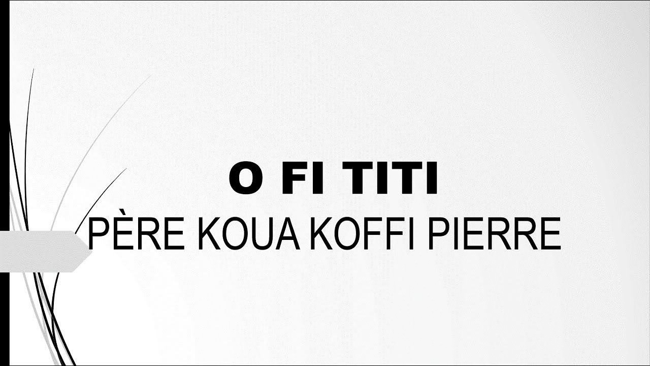 O FI TI TI en Agni Sanwi du Père KOUA KOFFI PIERRE - YouTube
