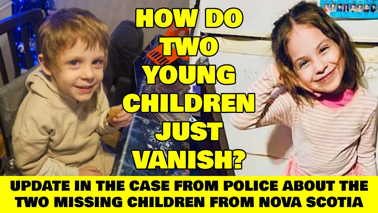Police give update on two missing Nova Scotia children - How do two ...