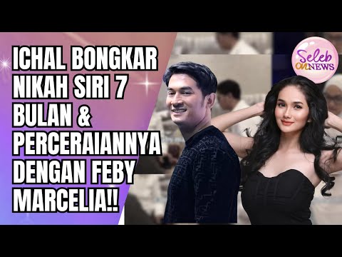 ICHAL MUHAMMAD BONGKAR NIKAH SIRI DENGAN FEBY MARCELIA! HANYA BERTAHAN 7 BULAN!! - SELEB ON NEWS