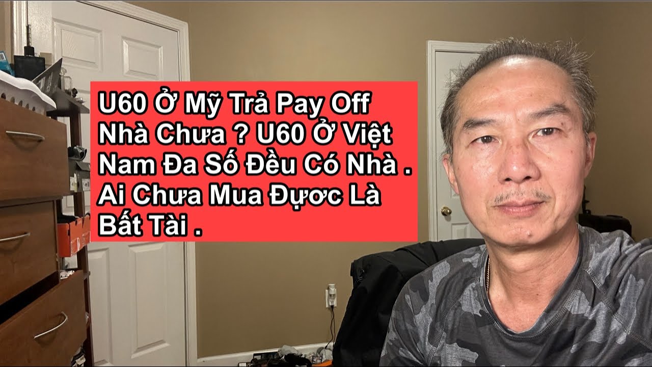 U60 Ở Mỹ Trả Pay Off Nhà Chưa ? U60 Ở Việt Nam Ai Cũng Có Nhà . Ai Chưa ...