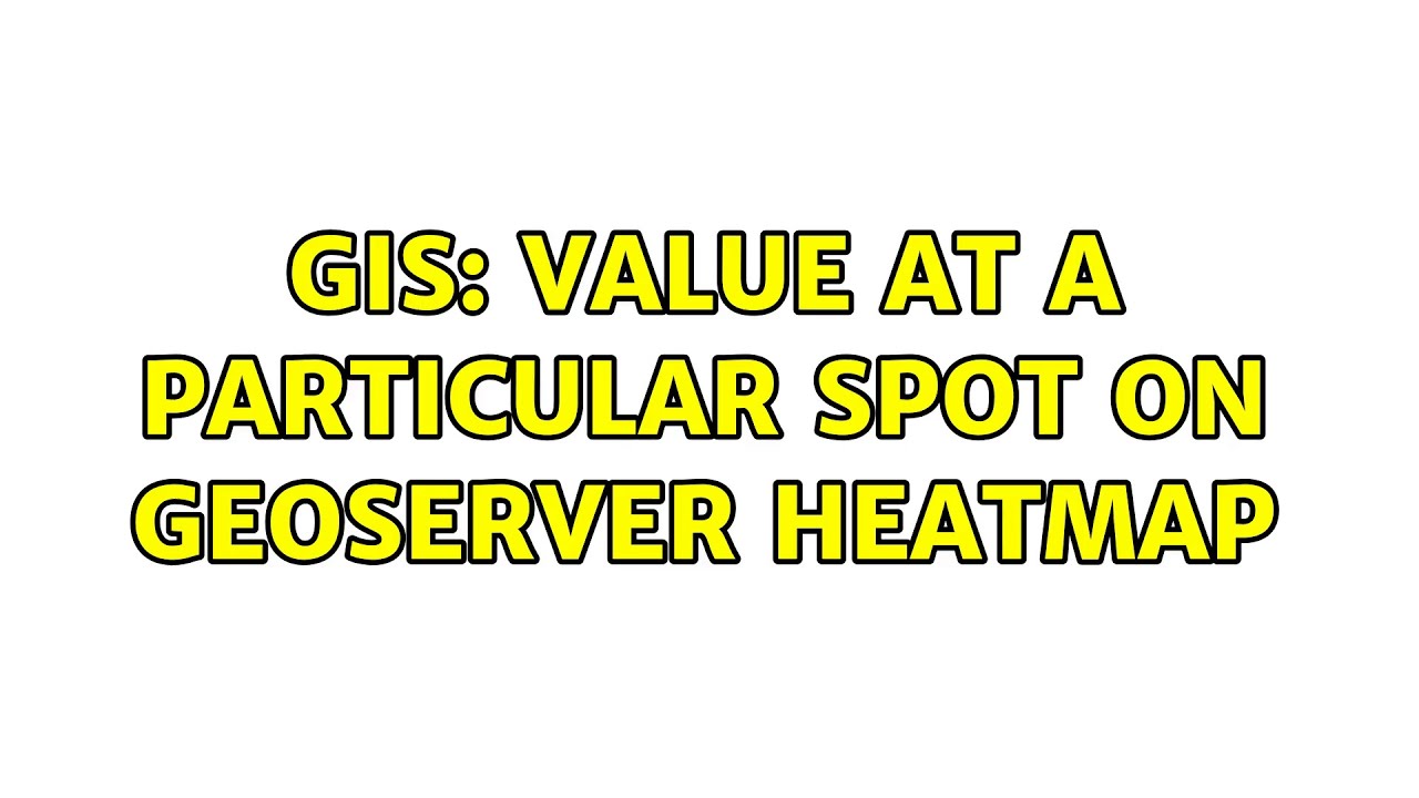 GIS: Value at a particular spot on Geoserver Heatmap - YouTube