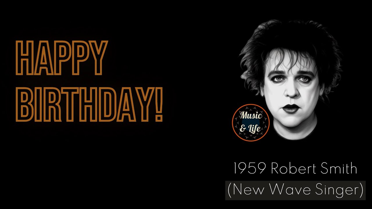 ROBERT SMITH Born on Apr 21 I Just like heaven 🎶👍 The Cure - YouTube