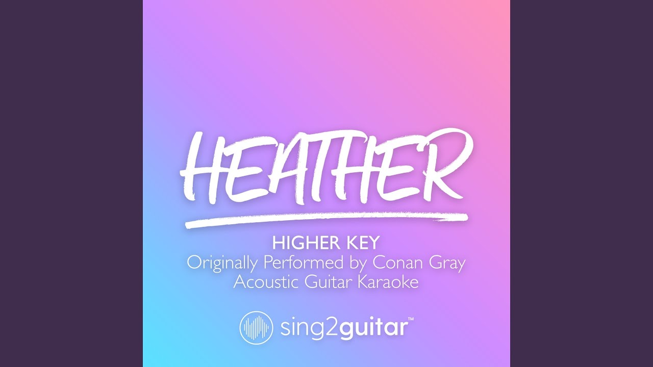Heather (Higher Key) (Originally Performed by Conan Gray) - YouTube