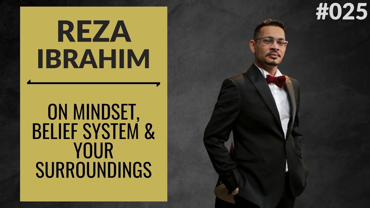 Reza Ibrahim: On mindset, Belief system & Your surroundings | The ...