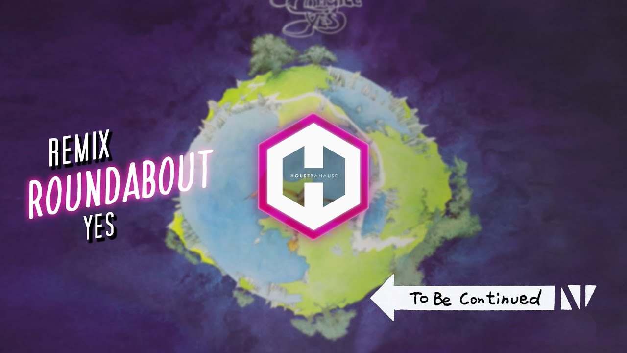 ROUNDABOUT by YES (Housebanause Remix 2021) | To Be Continued Meme ...