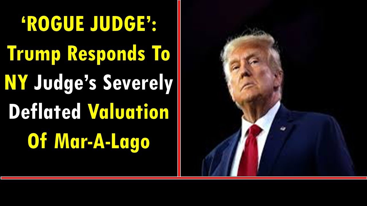 ‘ROGUE JUDGE’: Trump Responds To NY Judge’s Severely Deflated Valuation ...