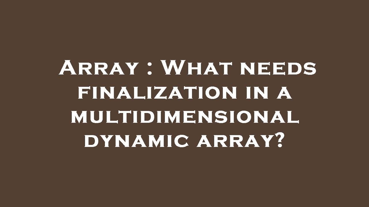 Array : What needs finalization in a multidimensional dynamic array ...