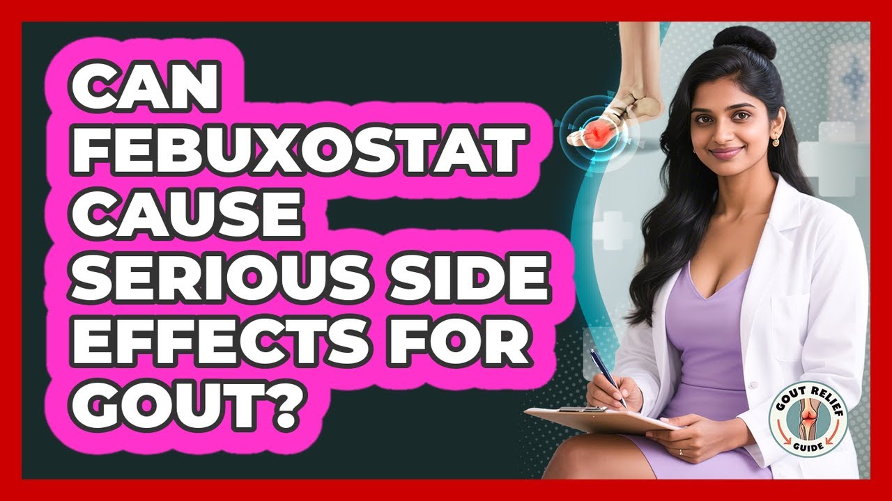 Can Febuxostat Cause Serious Side Effects For Gout? - Gout Relief Guide ...